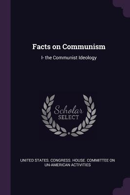 Facts on Communism: I- the Communist Ideology by U.S. Congress | Goodreads