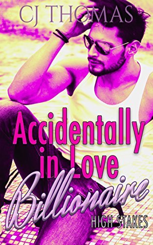 Accidentally in Love (High Stakes Billionaires #2) by C.J. Thomas | Goodreads