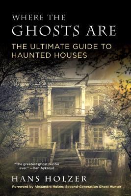 Where the Ghosts Are: The Ultimate Guide to Haunted Houses from America ...