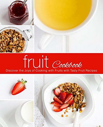 Fruit Cookbook: Discover the Joys of Cooking with Fruits with Tasty ...