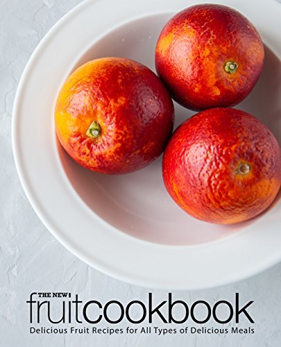 The New Fruit Cookbook: Delicious Fruit Recipes for All Types of ...