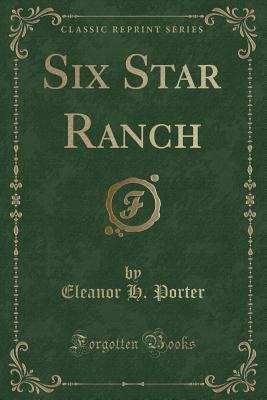 Six Star Ranch (Classic Reprint) by Eleanor H. Porter | Goodreads