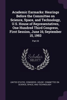Academic Earmarks: Hearings Before the Committee on Science, Space, and ...