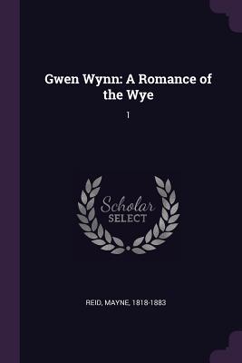 Gwen Wynn: A Romance of the Wye: 1 by Thomas Mayne Reid | Goodreads