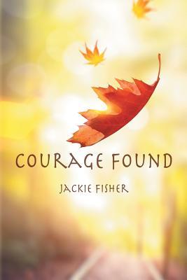 Courage Found by Jackie Fisher | Goodreads