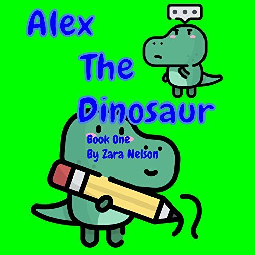 Alex The Dinosaur - Book One by Zara Nelson | Goodreads