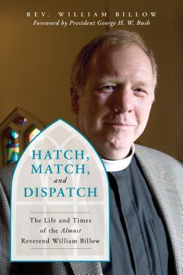 Hatch, Match, and Dispatch: The Life and Times of The Almost Reverend William Billow by William ...