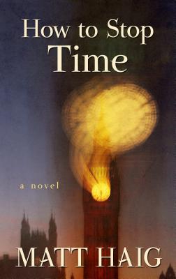 How to Stop Time (Thorndike Press Large Print Core) by Matt Haig ...