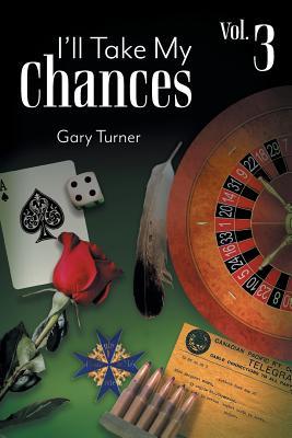 I'll Take My Chances: Volume 3 by Gary Turner | Goodreads