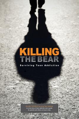 Killing The Bear: Surviving Teen Addiction by M Andrew Tennison | Goodreads