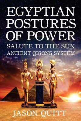 Egyptian Postures Of Power: Salute To The Sun by Jason Quitt | Goodreads