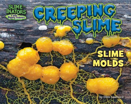 Creeping Slime: Slime Molds by Ellen Lawrence | Goodreads