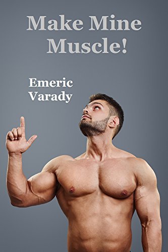 Make Mine Muscle!: Confessions of a Power Bottom Bodybuilder by Emeric ...