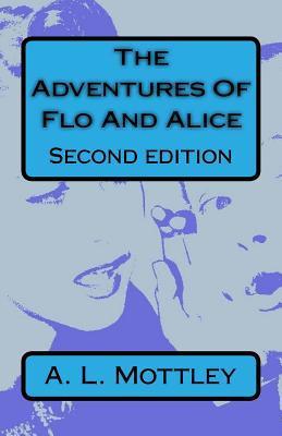 The Adventures of Flo and Alice by A.L. Mottley | Goodreads