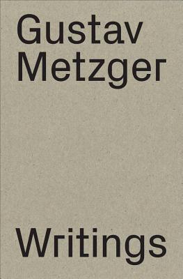 Gustav Metzger: Writings: 1953–2016 by Gustav Metzger | Goodreads