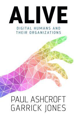 Alive: Digital Humans and Their Organizations by Paul Ashcroft | Goodreads