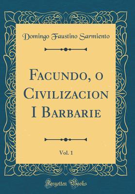 Facundo, o Civilizacion I Barbarie, Vol. 1 (Classic Reprint) by Domingo ...