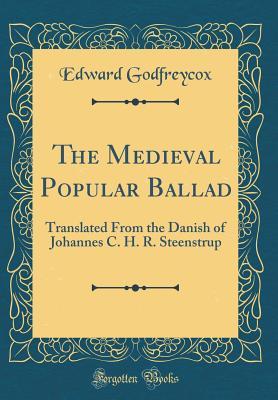 The Medieval Popular Ballad: Translated From the Danish of Johannes C ...
