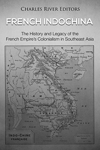 French Indochina: The History and Legacy of the French Empire’s ...