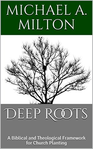 Deep Roots: A Biblical and Theological Framework for Church Planting by ...