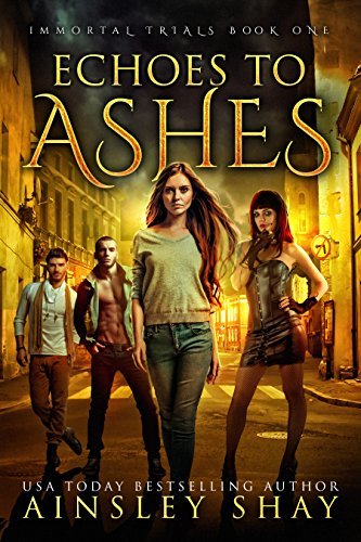 Echoes to Ashes (The Immortal Trials #1) by Ainsley Shay | Goodreads