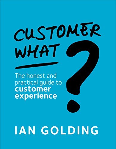 Customer What?: The honest and practical guide to customer experience ...