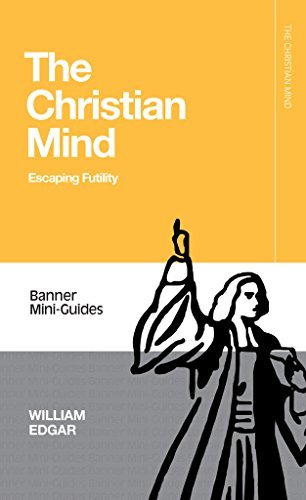 Christian Mind: Escaping Futility by William Edgar | Goodreads