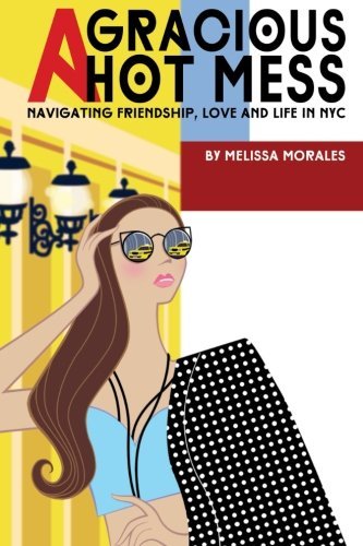 A Gracious Hot Mess: Navigating Friendship, Love & Life in NYC by ...