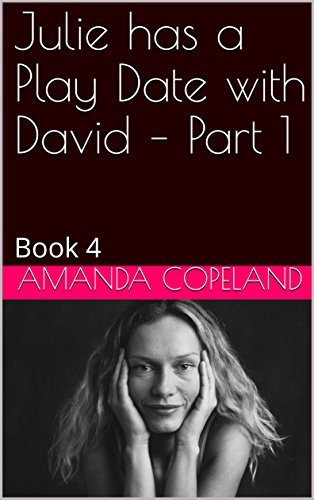 Julie has a Play Date with David – Part 1: Book 4 by Amanda Copeland ...