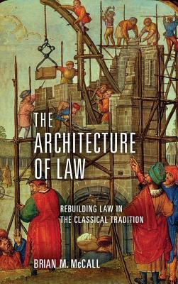 The Architecture of Law: Rebuilding Law in the Classical Tradition by ...