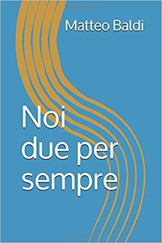 Noi due per sempre by Matteo Baldi | Goodreads