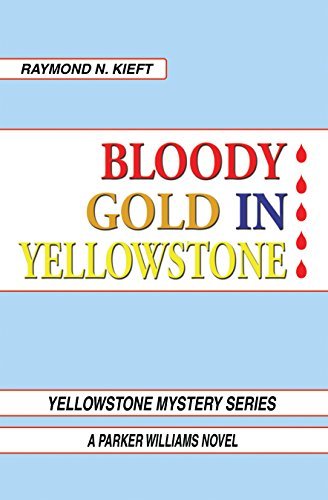 Bloody Gold in Yellowstone: A Parker Williams Novel by Raymond N Kieft ...