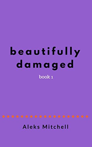 Beautifully Damaged: Book 1 by Aleks Mitchell | Goodreads
