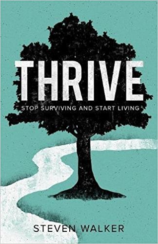 Thrive: Stop Surviving and Start Living by Steven N. Walker | Goodreads