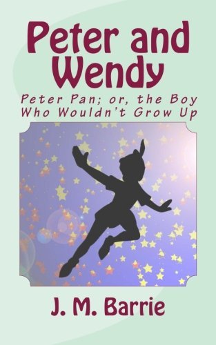 Peter and Wendy: Peter Pan; Or, the Boy Who Wouldn't Grow Up by J.M ...