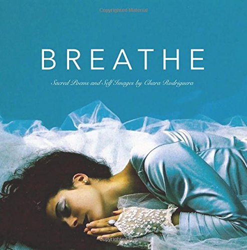 Breathe: Sacred Poems and Self Images by Chara Rodriguera by Chara Rodriguera | Goodreads