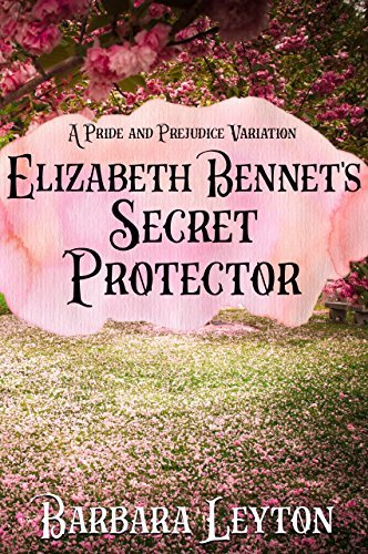 Elizabeth Bennet's Secret Protector: A Pride and Prejudice Variation by Barbara Leyton | Goodreads