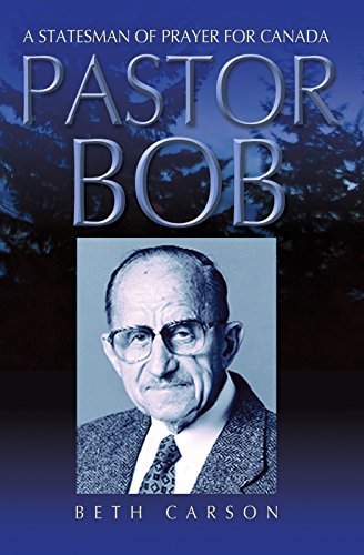 Pastor Bob: A Statesman of Prayer for Canada by Beth Carson | Goodreads