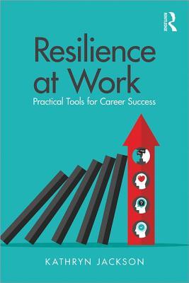 Resilience at Work: Practical Tools for Career Success by Kathryn ...