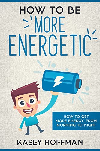 How To Be More Energetic: How to Get More Energy, From Morning to Night ...