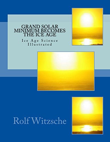 Grand Solar Minimum Becomes the Ice Age: Ice Age Science Illustrated by Rolf Witzsche | Goodreads