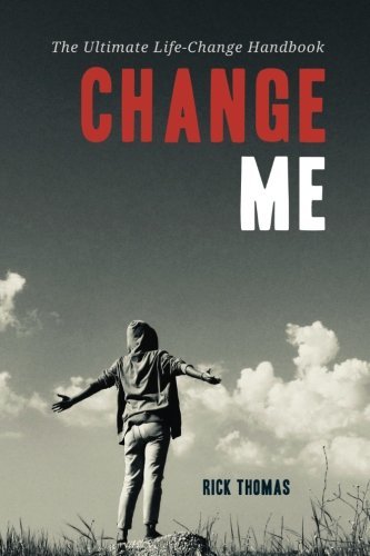 Change Me: The Ultimate Life-Change Handbook by Rick L. Thomas | Goodreads