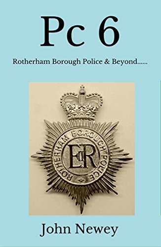 Pc 6: Rotherham Borough Police & Beyond...... by John Newey | Goodreads