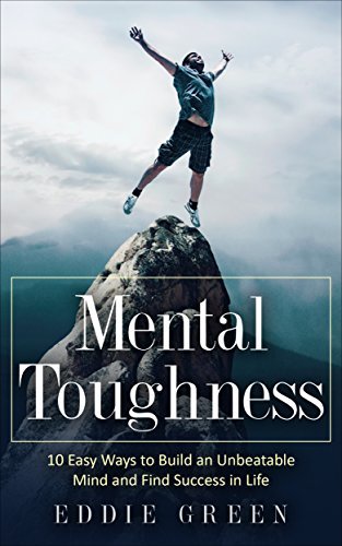 Mental Toughness: 10 Easy Ways to Build an Unbeatable Mind and Find ...