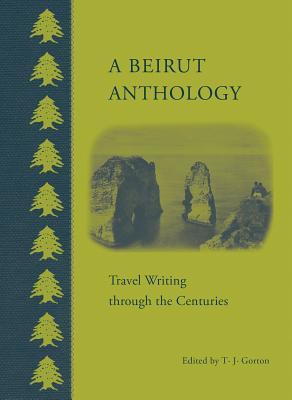 A Beirut Anthology: Travel Writing through the Centuries by T.J. Gorton ...