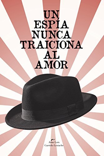 Un espía nunca traiciona al amor by Juan Luis Garrido-Lestache | Goodreads