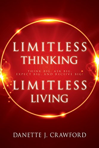 Limitless Thinking, Limitless Living: Think Big, Ask Big, Expect Big ...
