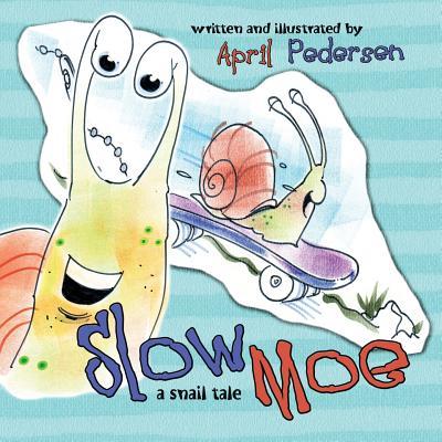 Slow Moe: A Snail Tale by April Pedersen | Goodreads