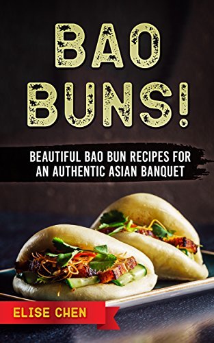 Bao Buns!: Beautiful Bao Bun Recipes for an Authentic Asian Banquet by ...