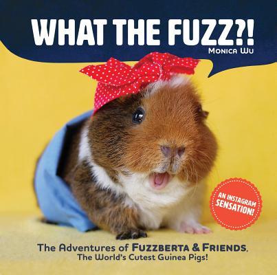 What the Fuzz?!: The Adventures of Fuzzberta and Friends, the World's ...
